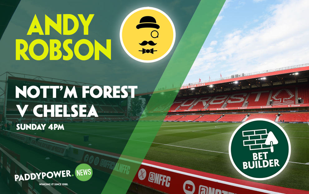 Football Tips: Andy Robson’s 15/2 Forest v Chelsea Bet Builder – Paddy ...