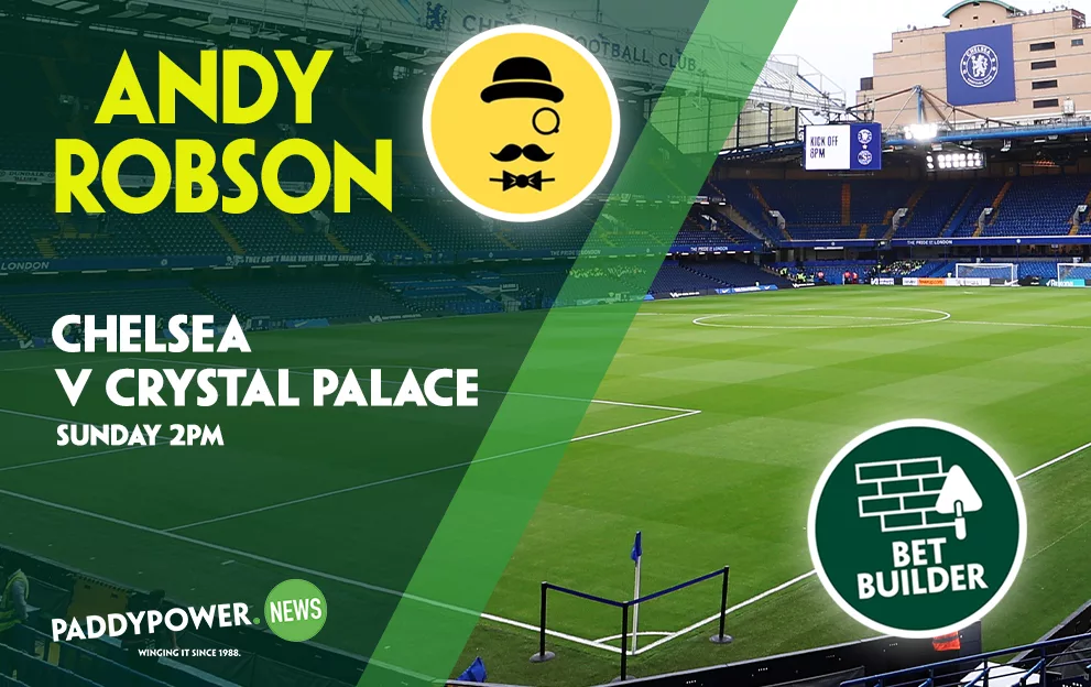Chelsea v Crystal Palace tips: Andy Robson’s 3/1 Bet Builder – Paddy Power News