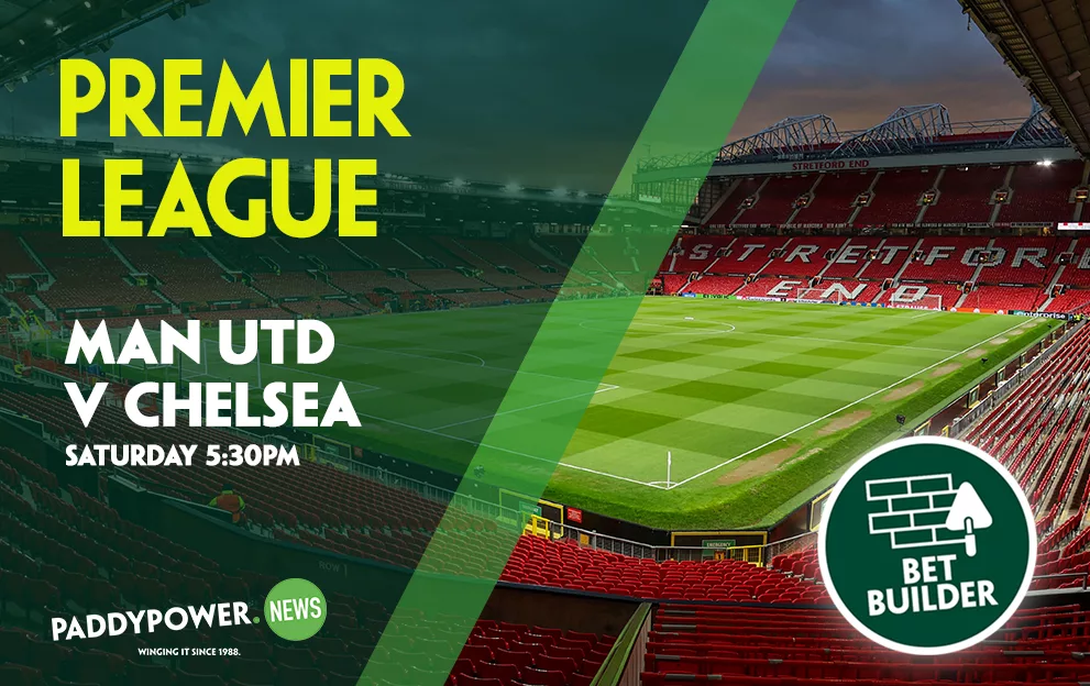 Man United v Chelsea Tips: Our 27/1 Saturday Bet Builder – Paddy Power News