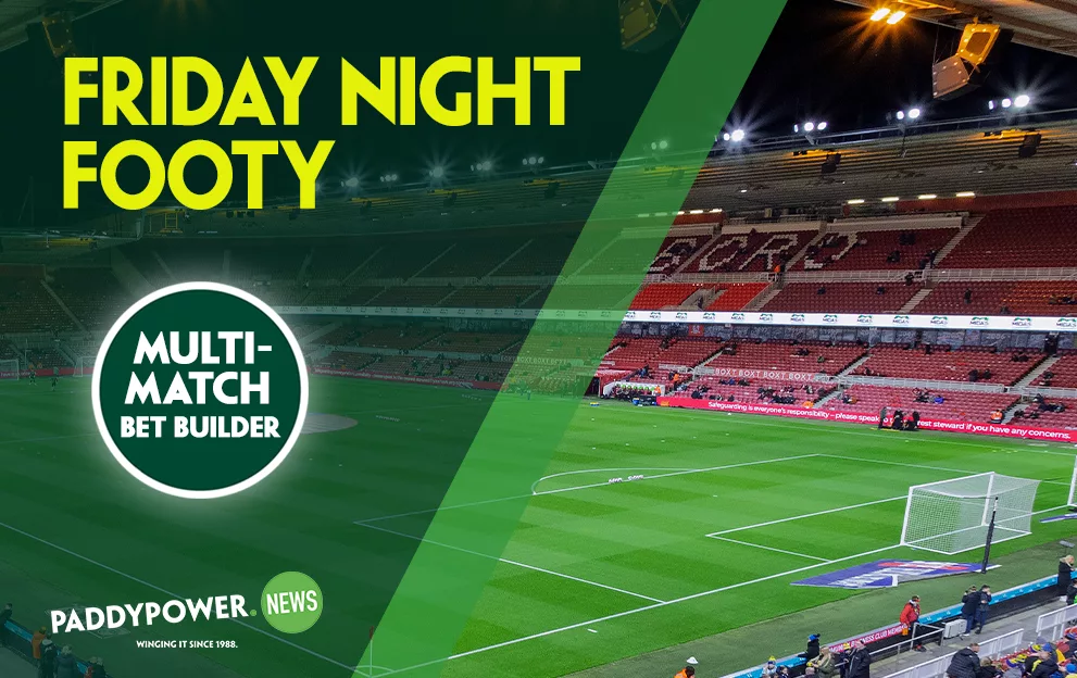 Football Tips: Friday night’s 11/1 Multi-Match Bet Builder – Paddy ...