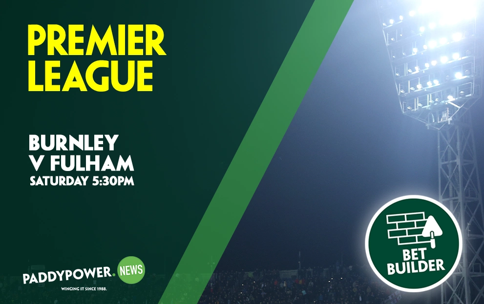 Burnley v Fulham Tips: Saturday’s 22/1 Bet Builder – Paddy Power News
